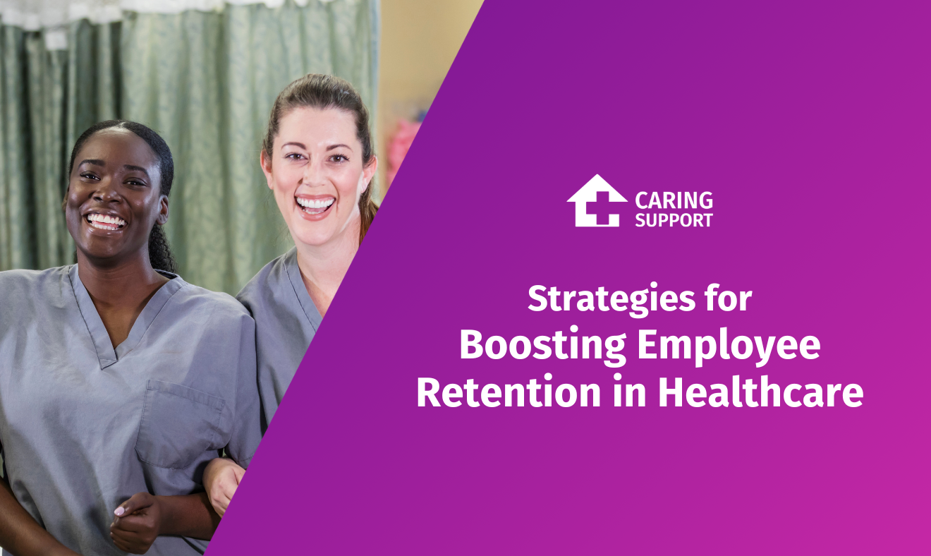 Strategies for Boosting Employee Retention in Healthcare | Caring Support